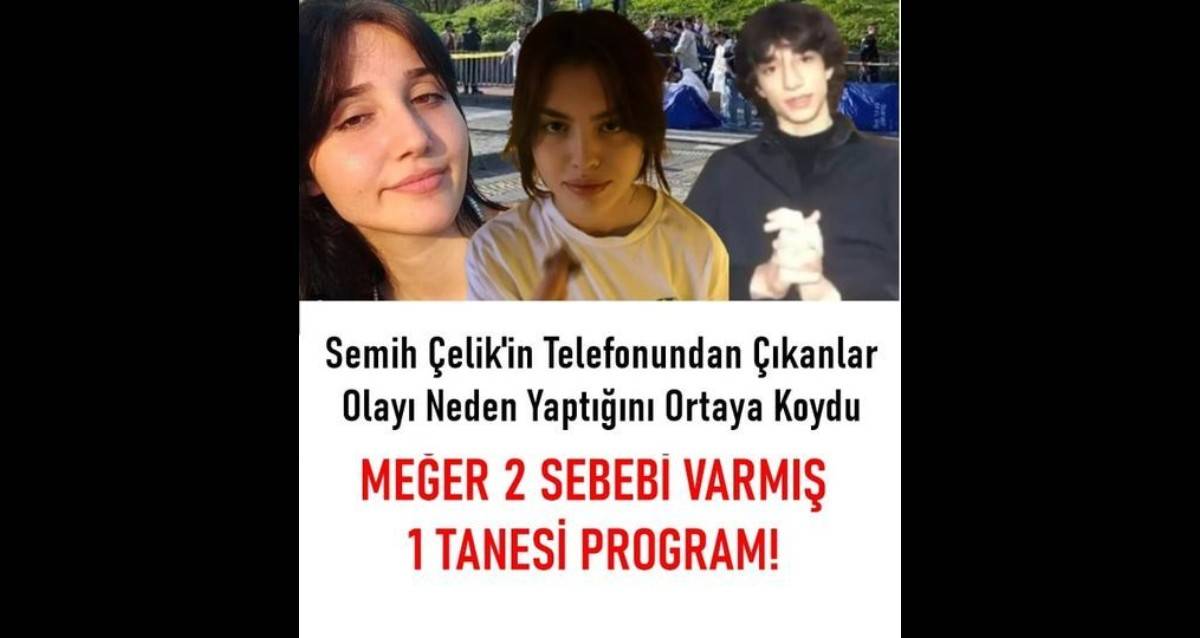 Semih Çelik bu olayı neden yaptığı telefonundan çıkanlarla belli oldu