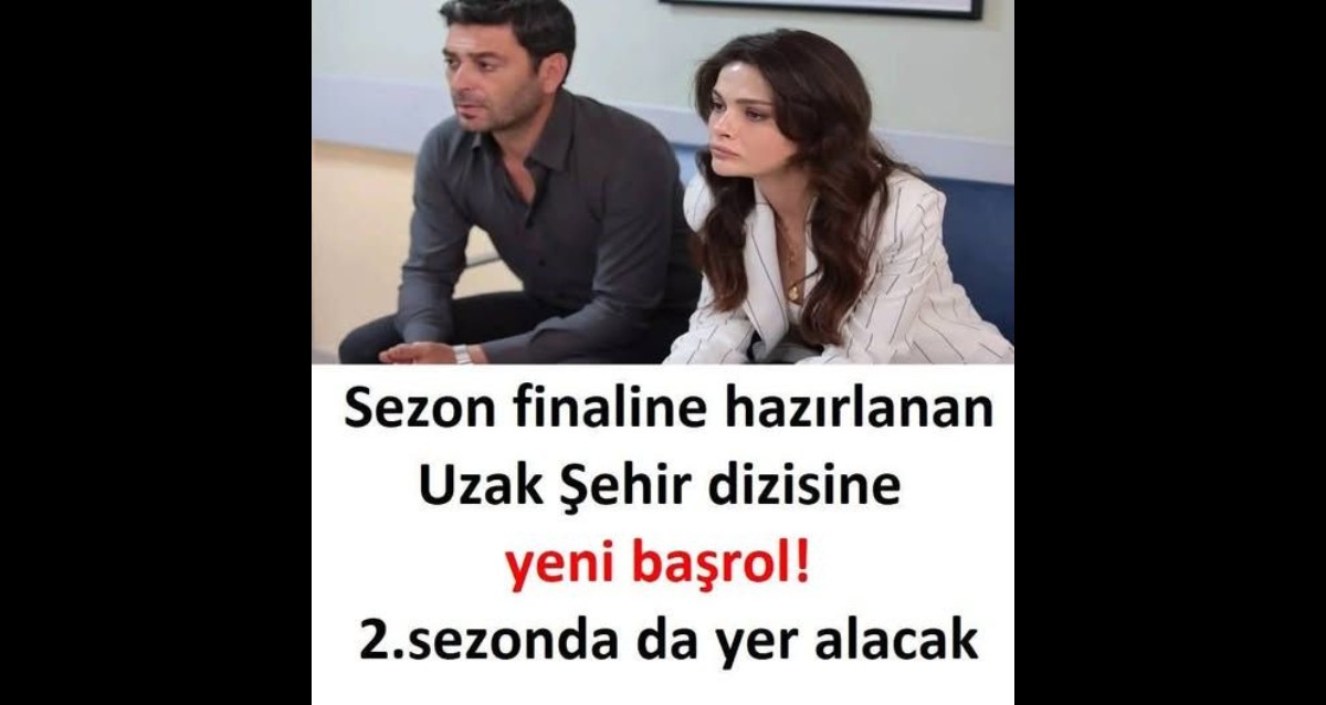 Sezon finaline hazırlanan Uzak Şehir dizisine yeni başrol!