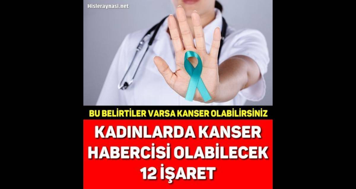 KADINLARDA KANSER HABERCİSİ OLABİLECEK 12 İŞARET