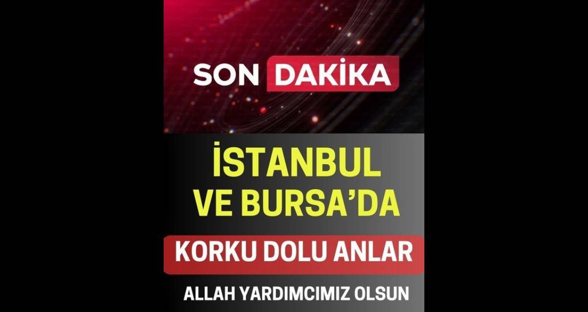 İstanbul ve Bursa'da korku dolu anlar