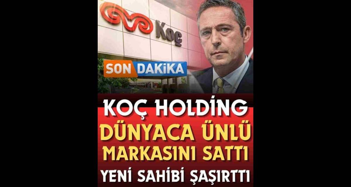 Koç Holding Dev Markasını Bakın Kime Sattı