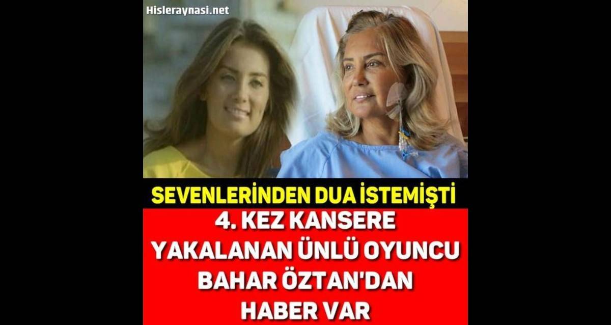 4. KEZ KANSERE YAKALANAN ÜNLÜ OYUNCU BAHAR ÖZTAN'DAN HABER VAR