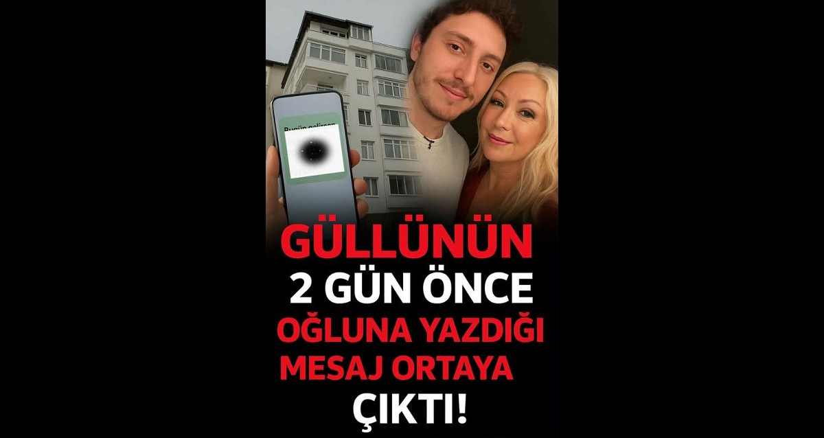 Güllünün 2 gün önce oğluna attığı mesaj ortaya çıktı