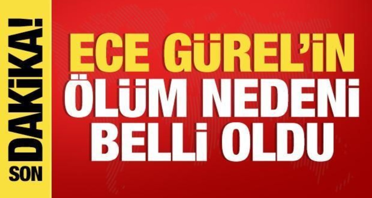 Ece Gürel'in ö-lüm nedeni belli oldu