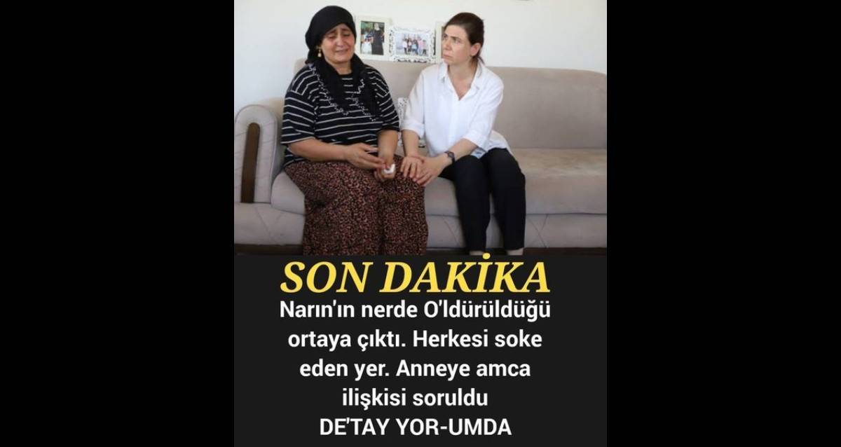 Narın'ın nerde O'ldürüldüğü ortaya çıktı.